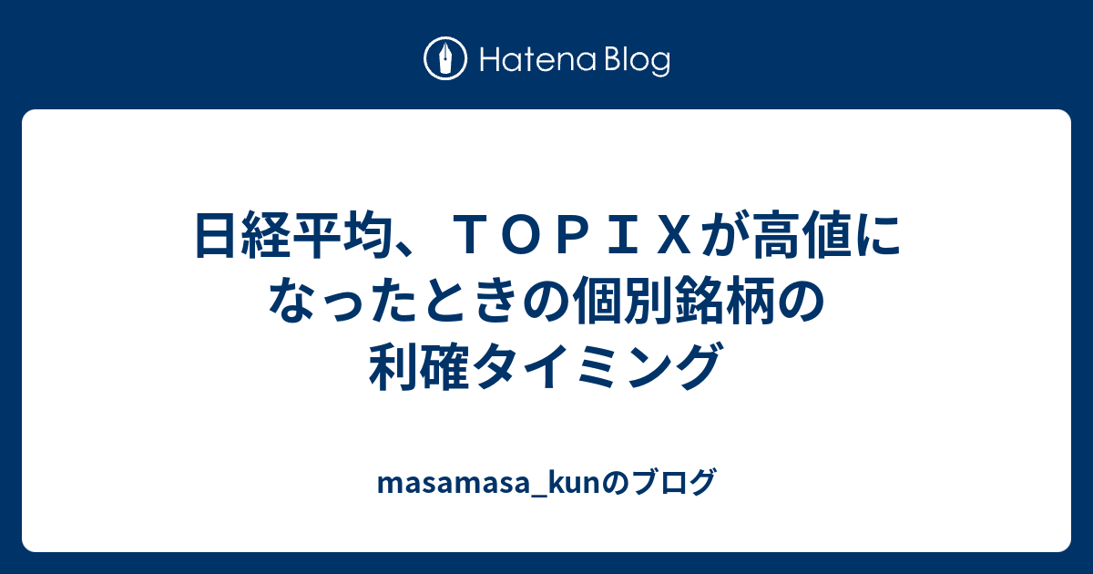 日経平均、TOPIXが高値になったときの個別銘柄の利確タイミング - masamasa_kunのブログ