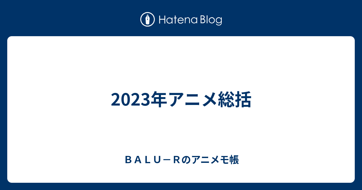 2023年アニメ総括 - BALU－Rのアニメモ帳