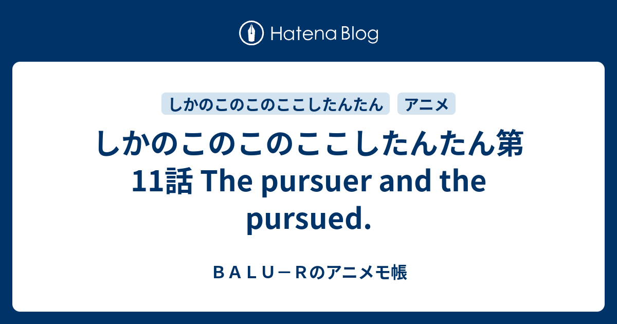 しかのこのこのここしたんたん第11話 The pursuer and the pursued. - BALU－Rのアニメモ帳
