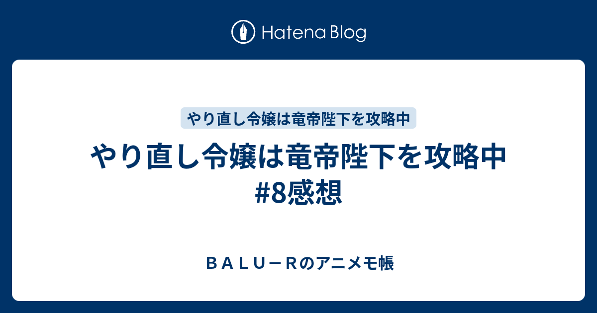 やり直し令嬢は竜帝陛下を攻略中 #8感想 - BALU－Rのアニメモ帳