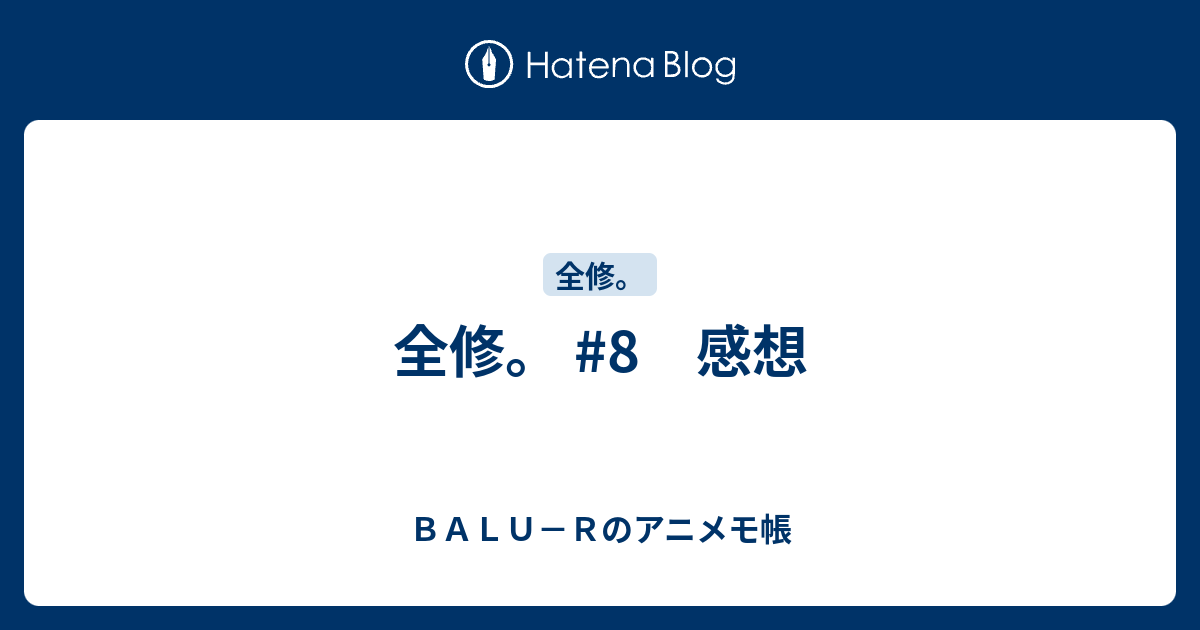 全修。 #8 感想 - BALU－Rのアニメモ帳