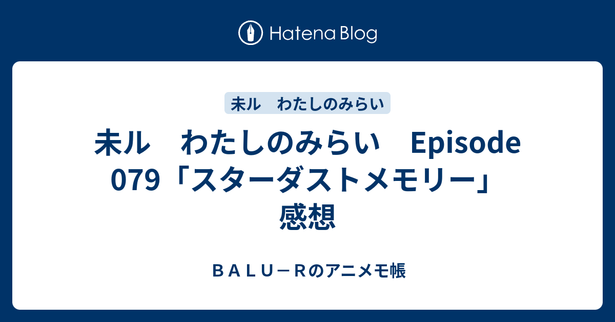 未ル わたしのみらい Episode 079「スターダストメモリー」 感想 - BALU－Rのアニメモ帳