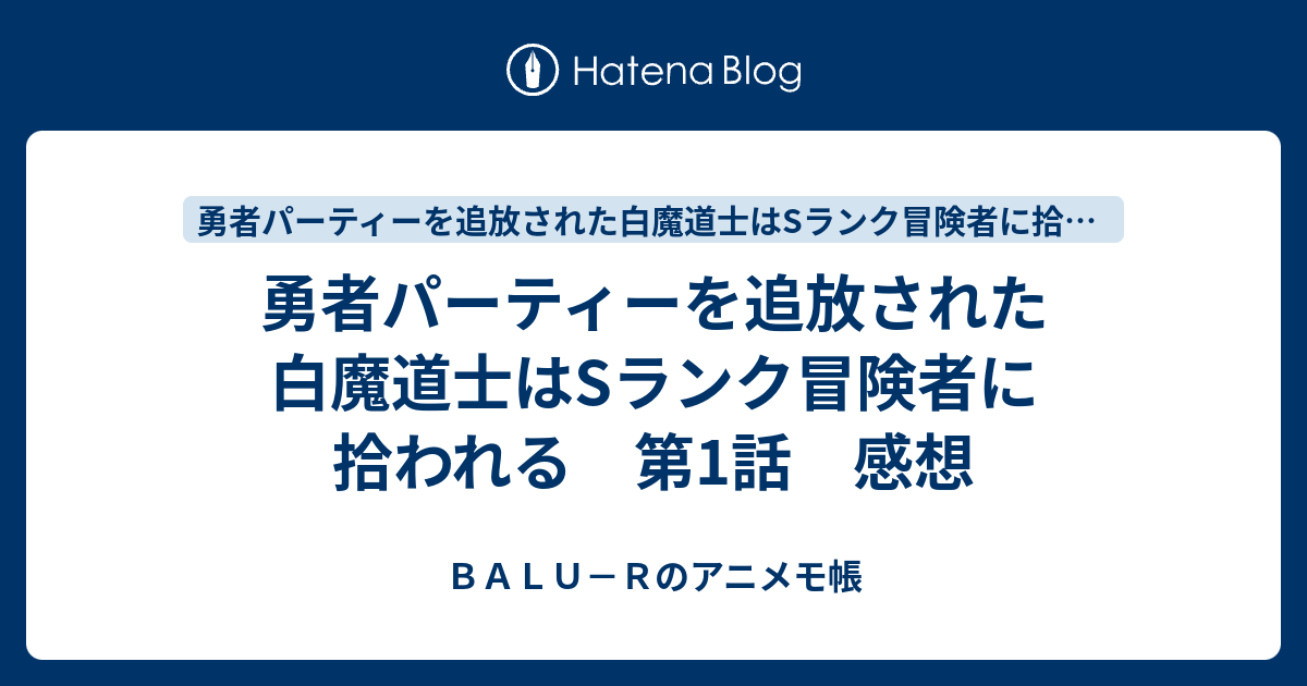 勇者パーティーを追放された白魔道士はSランク冒険者に拾われる 第1話 感想 - BALU－Rのアニメモ帳