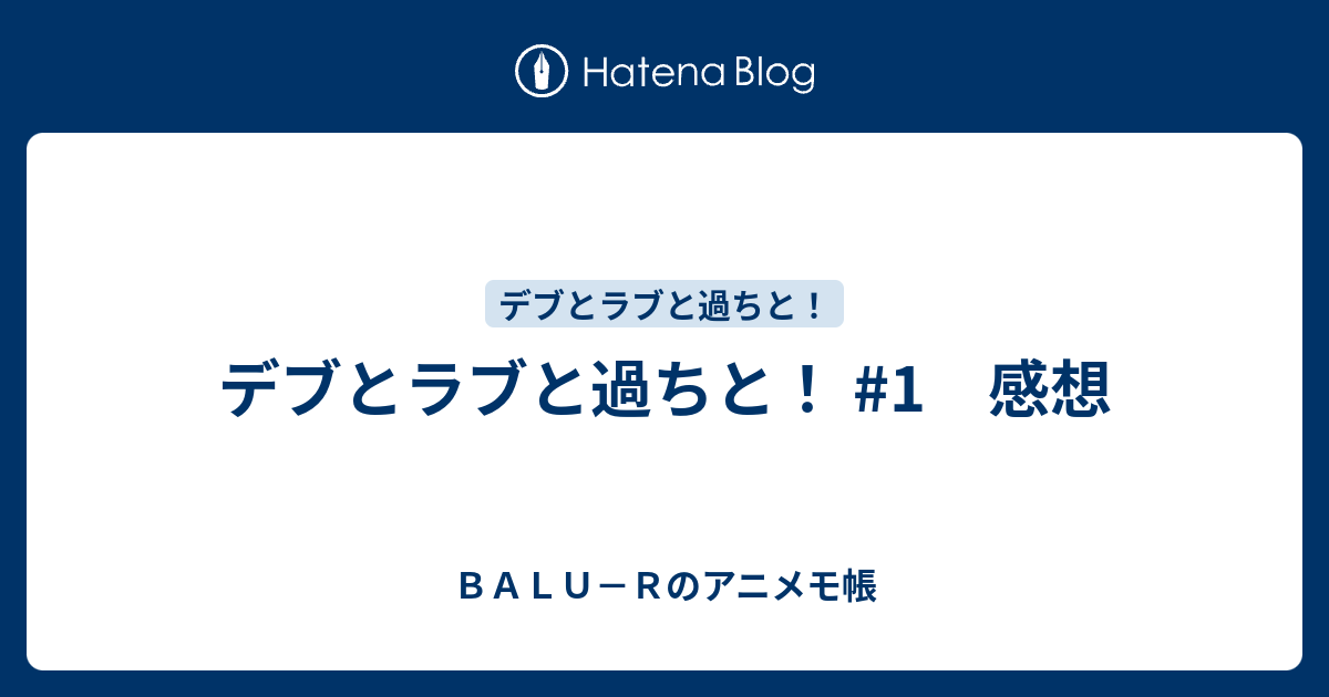デブとラブと過ちと！ #1 感想 - BALU－Rのアニメモ帳