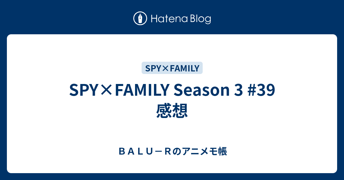 SPY×FAMILY Season 3 #39 感想 - BALU－Rのアニメモ帳