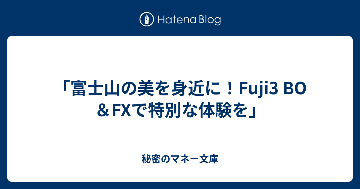 「富士山の美を身近に！Fuji3 BO＆FXで特別な体験を」 - 秘密のマネー文庫