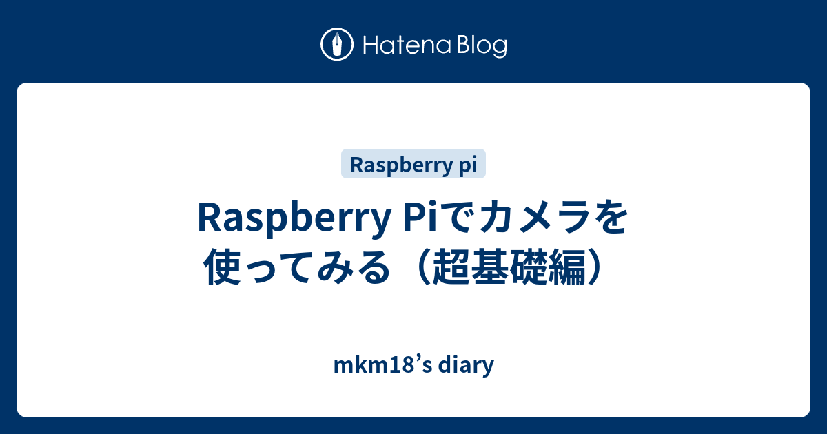 Raspberry Piでカメラを使ってみる（超基礎編） - mkm18’s diary
