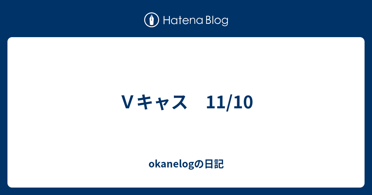 Vキャス 11/10 - okanelogの日記