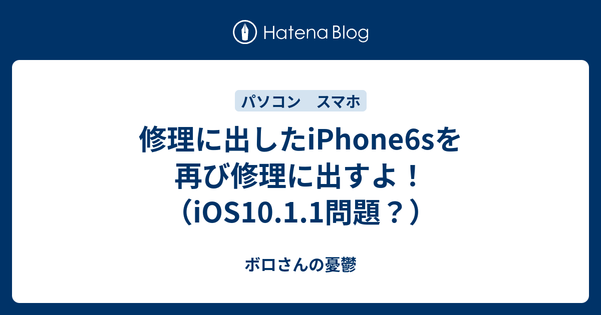 修理に出したiPhone6sを再び修理に出すよ！（iOS10.1.1問題？） - ボロさんの憂鬱
