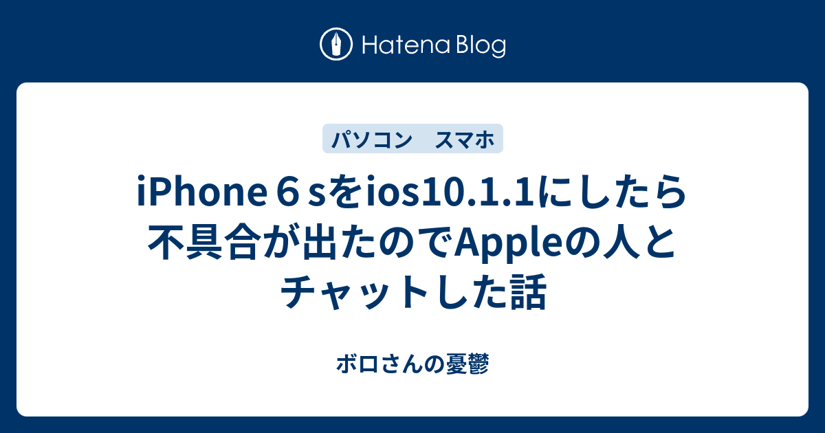 iPhone6sをios10.1.1にしたら不具合が出たのでAppleの人とチャットした話 - ボロさんの憂鬱