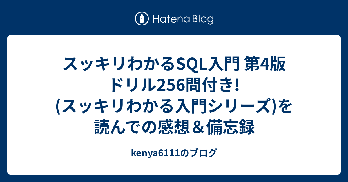 スッキリわかるSQL入門 第4版 ドリル256問付き! (スッキリわかる入門シリーズ)を読んでの感想＆備忘録 - kenya6111のブログ