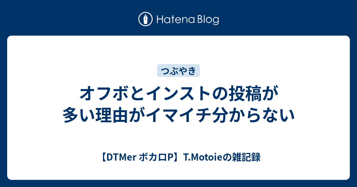 オフボとインストの投稿が多い理由がイマイチ分からない - 【DTMer ボカロP】T.Motoieの雑記録