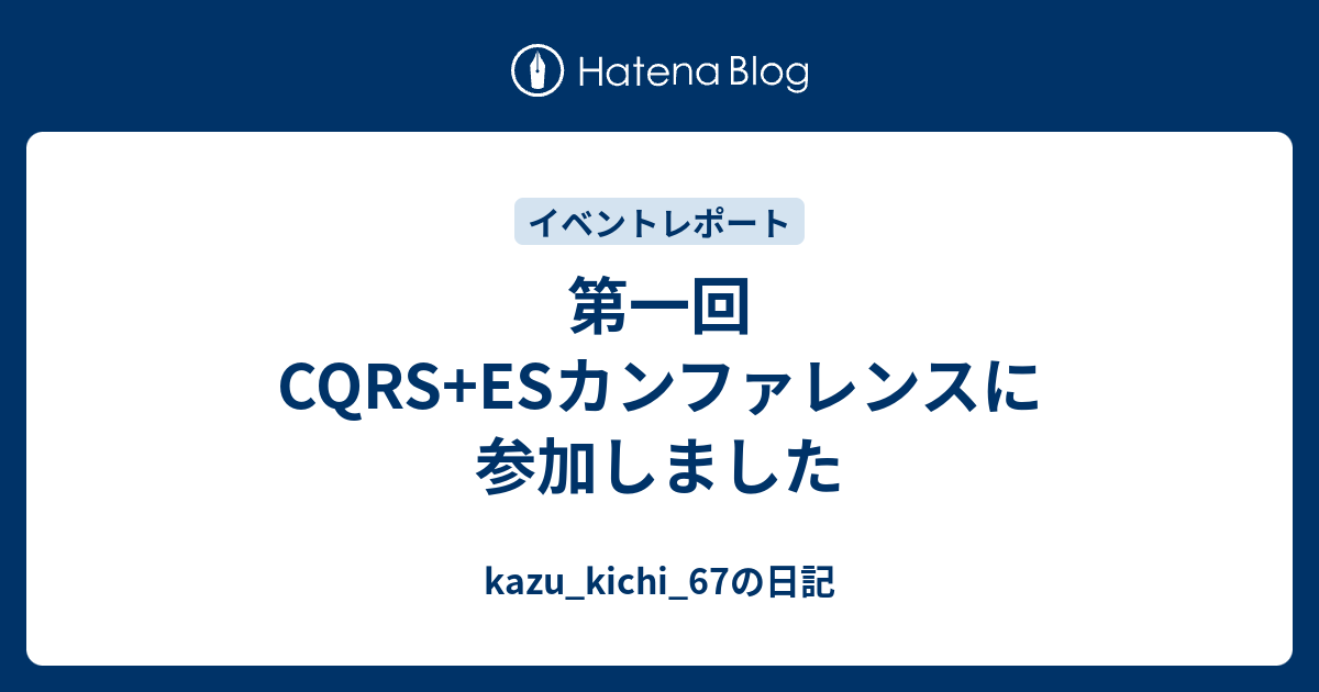 第一回CQRS+ESカンファレンスに参加しました - kazu_kichi_67の日記