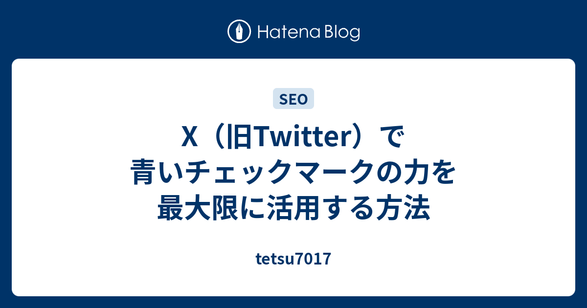 X（旧Twitter）で青いチェックマークの力を最大限に活用する方法 - tetsu7017
