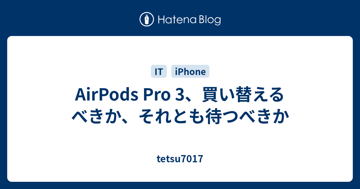 AirPods Pro 3、買い替えるべきか、それとも待つべきか - tetsu7017