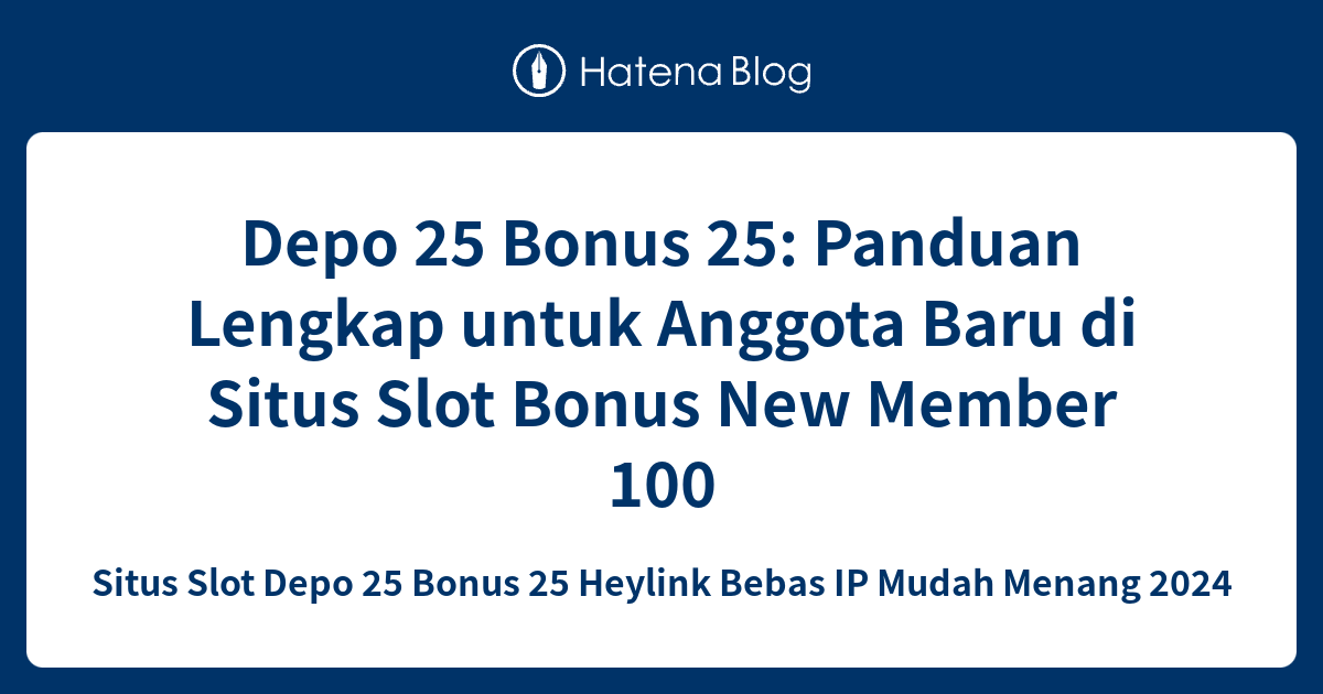Depo 25 Bonus 25: Panduan Lengkap untuk Anggota Baru di Situs Slot ...