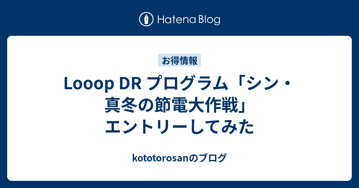 Looop DR プログラム「シン・真冬の節電大作戦」 エントリーしてみた - kototorosanのブログ