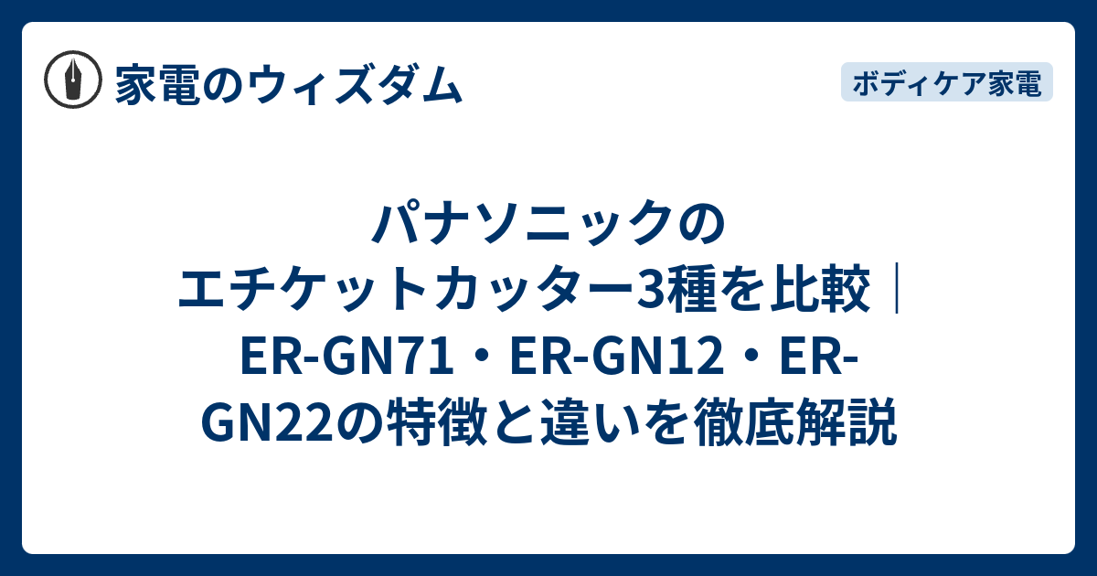 パナソニックのエチケットカッター3種を比較｜ER-GN71・ER-GN12・ER-GN22の特徴と違いを徹底解説 - 家電のウィズダム