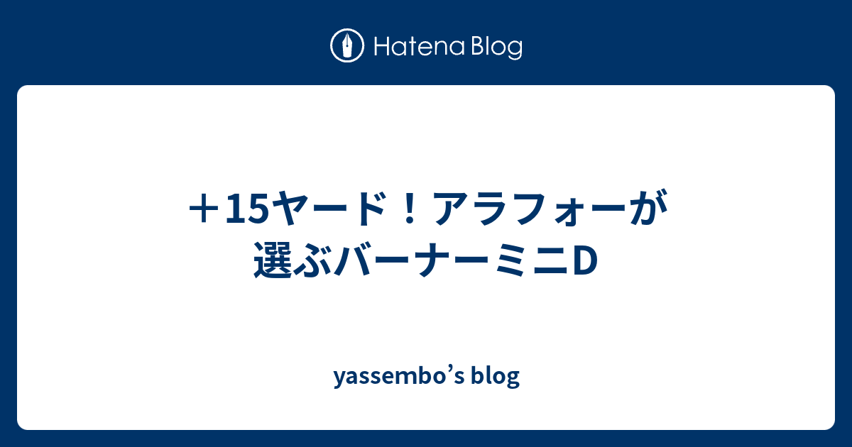 ＋15ヤード！アラフォーが選ぶバーナーミニD - yassembo’s blog
