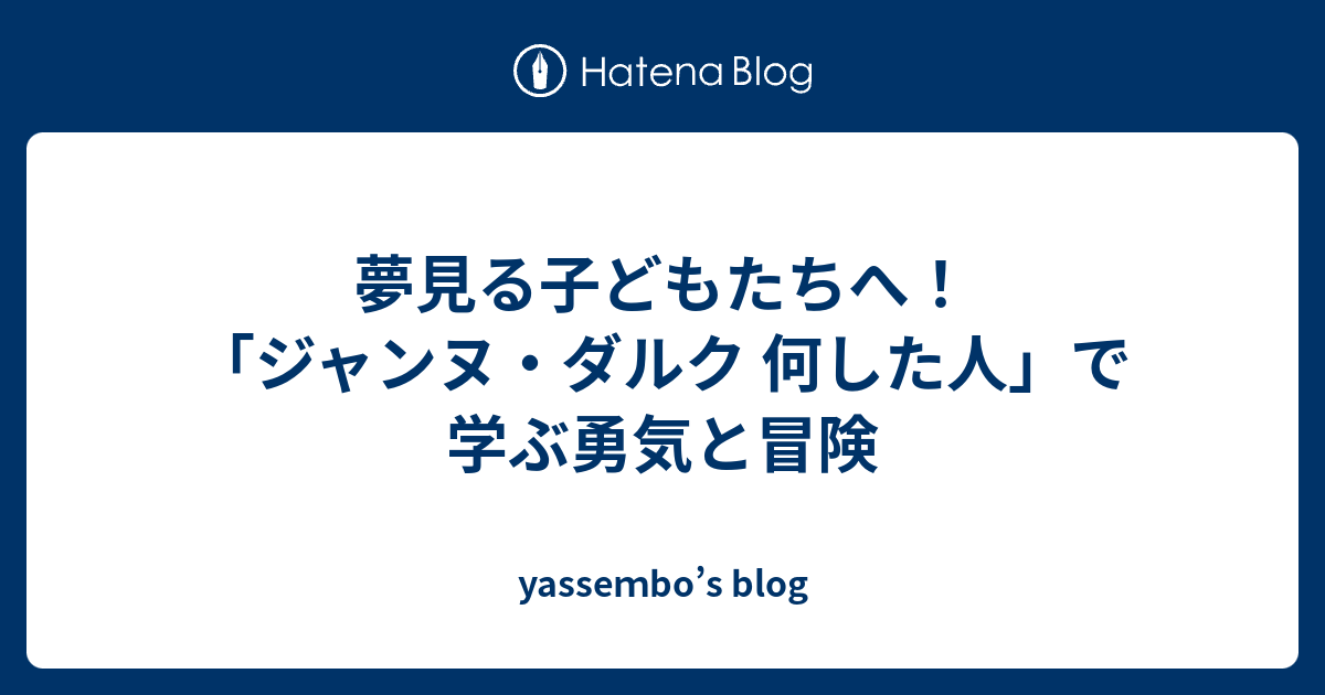 夢見る子どもたちへ！「ジャンヌ・ダルク 何した人」で学ぶ勇気と冒険 - yassembo’s blog