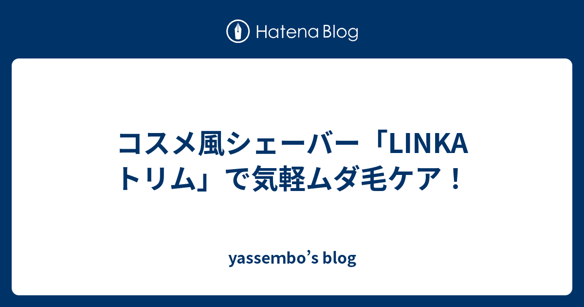 コスメ風シェーバー「LINKA トリム」で気軽ムダ毛ケア！ - yassembo’s blog