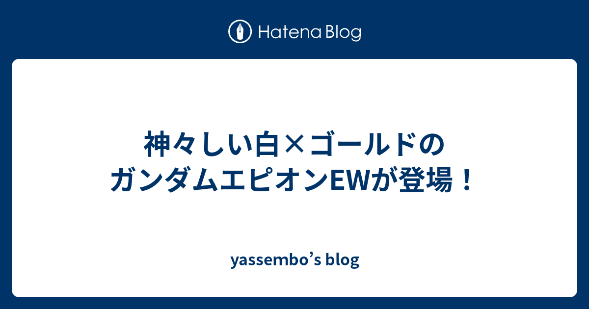 神々しい白×ゴールドのガンダムエピオンEWが登場！ - yassembo’s blog