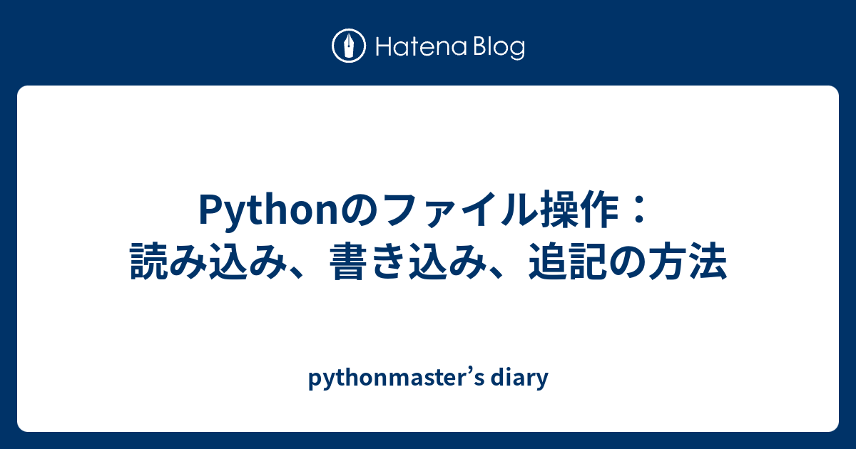 Pythonのファイル操作：読み込み、書き込み、追記の方法 - pythonmaster’s diary