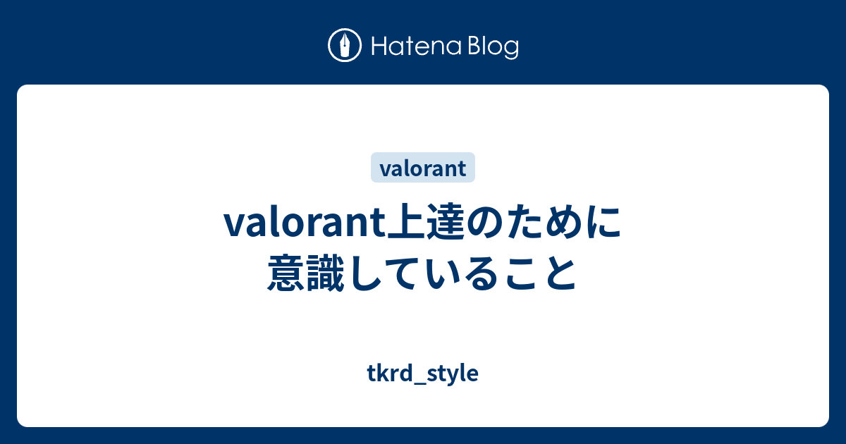valorant上達のために意識していること - tkrd_style