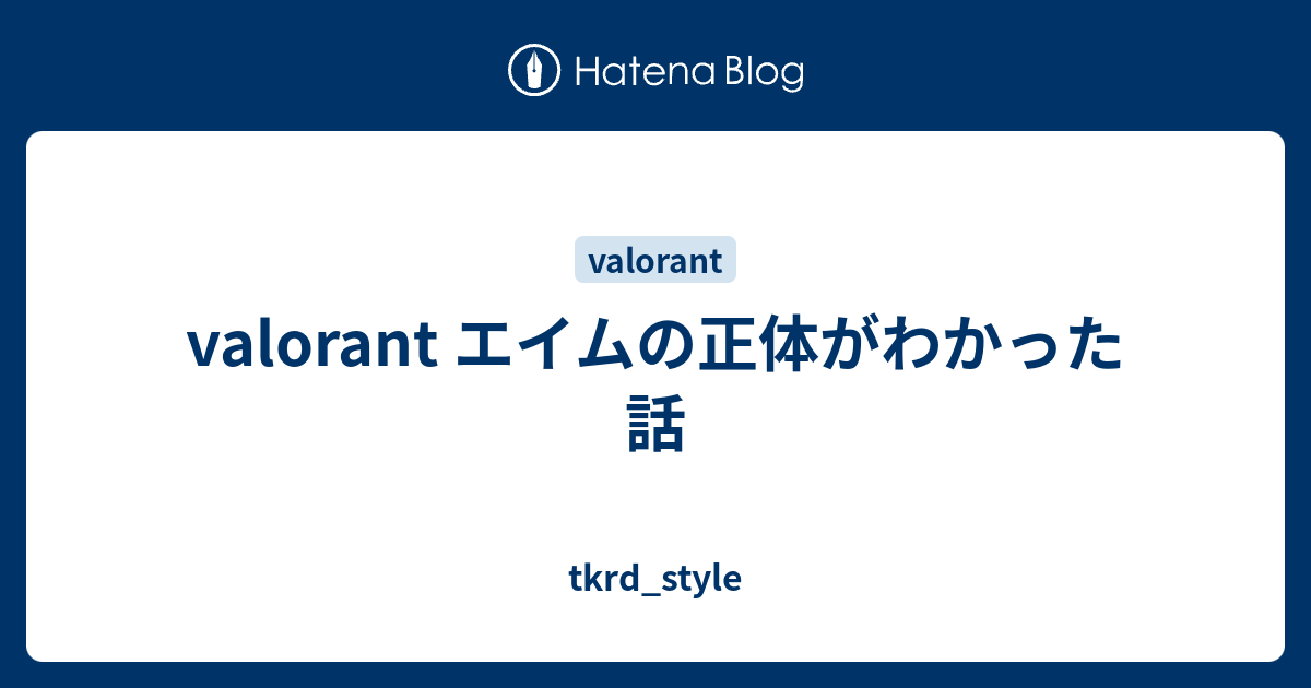 valorant エイムの正体がわかった話 - tkrd_style