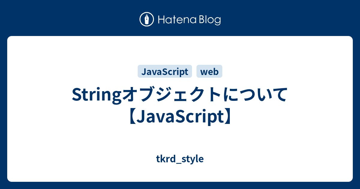 JavaScriptのStringオブジェクトについて使い方について記載。 - tkrd_style