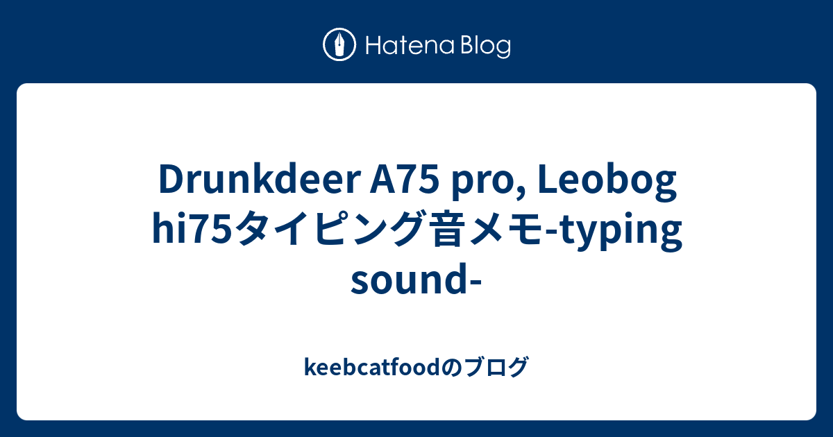 Drunkdeer A75 pro, Leobog hi75タイピング音メモ-typing sound- - keebcatfoodのブログ