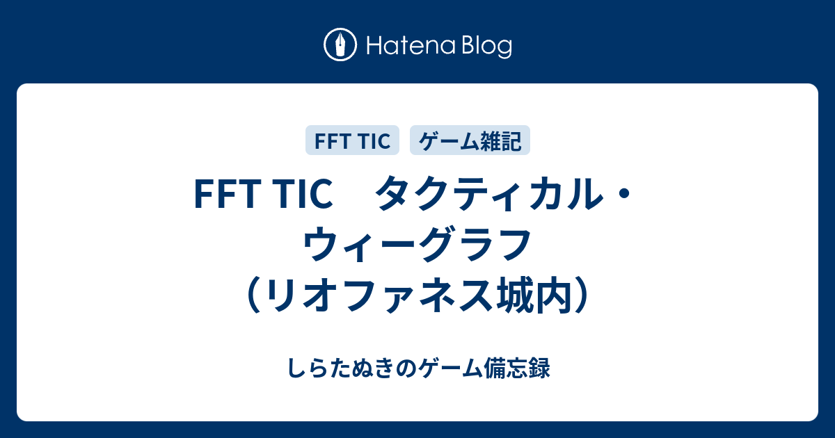 FFT TIC タクティカル・ウィーグラフ（リオファネス城内） - しらたぬきのゲーム備忘録