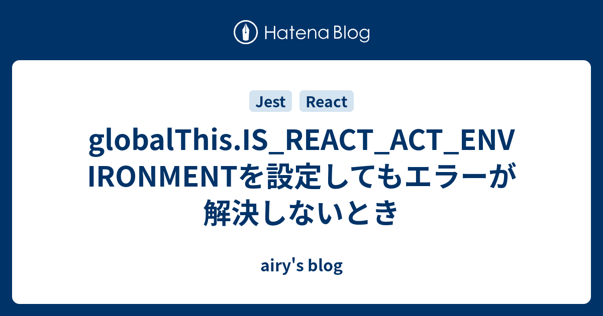 globalThis.IS_REACT_ACT_ENVIRONMENTを設定してもエラーが解決しないとき - airy's blog