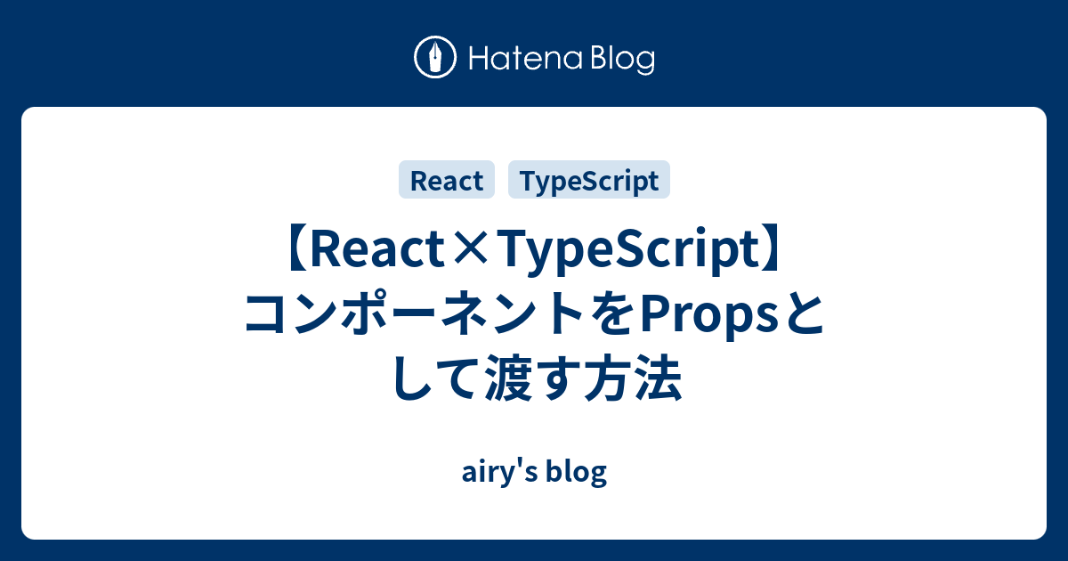 【React×TypeScript】コンポーネントをPropsとして渡す方法 - airy's blog