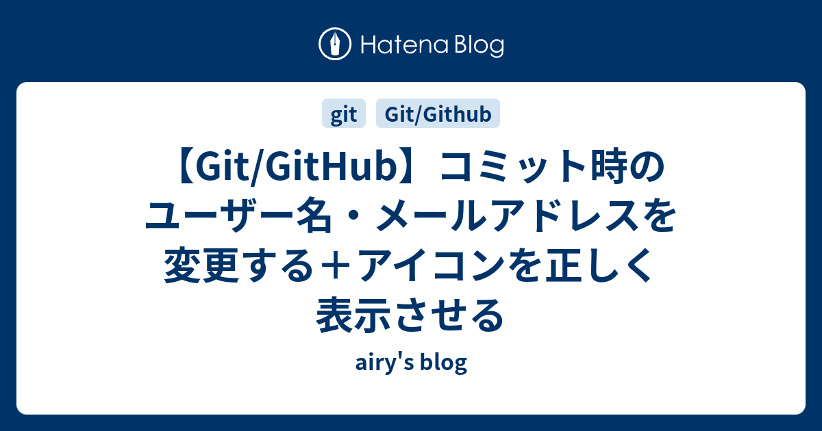 【Git/GitHub】コミット時のユーザー名・メールアドレスを変更する＋アイコンを正しく表示させる - airy's blog