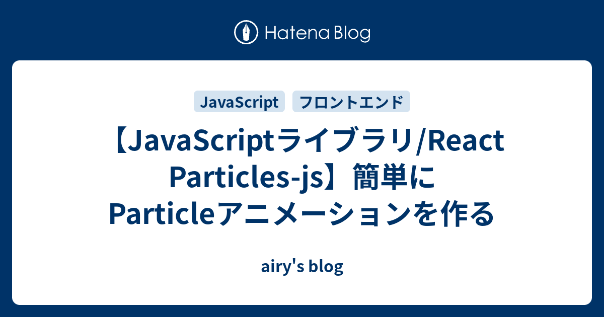 【JavaScriptライブラリ/React Particles-js】簡単にParticleアニメーションを作る - airy's blog