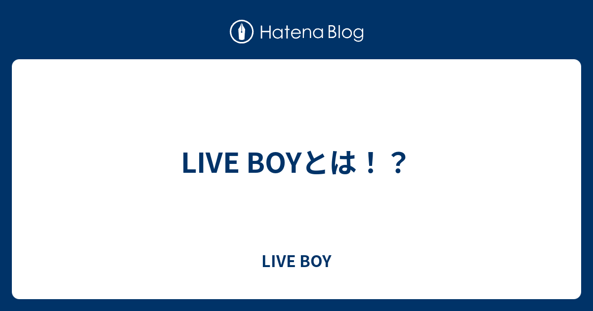 LIVE BOYとは！？ - LIVE BOY
