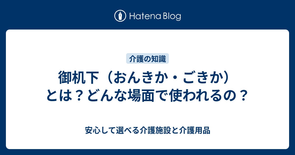 御机下（おんきか・ごきか）とは？どんな場面で使われるの？ - 安心して選べる介護施設と介護用品