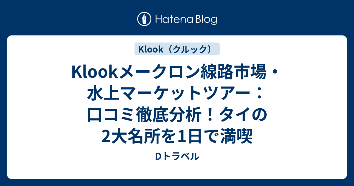 Klookメークロン線路市場・水上マーケットツアー：口コミ徹底分析！タイの2大名所を1日で満喫 - Dトラベル