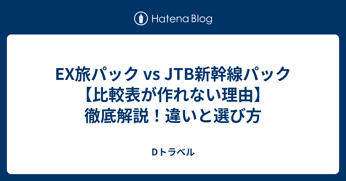 EX旅パック vs JTB新幹線パック【比較表が作れない理由】徹底解説！違いと選び方 - Dトラベル