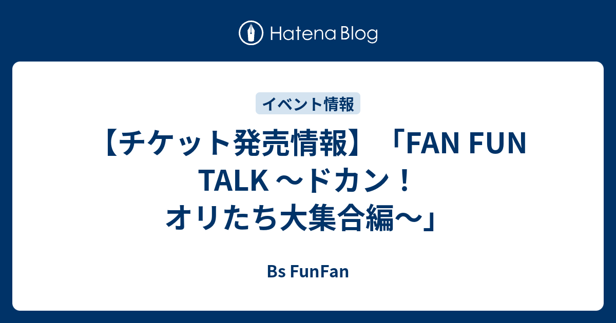 【チケット発売情報】「FAN FUN TALK ～ドカン！オリたち大集合編～」 - Bs FunFan
