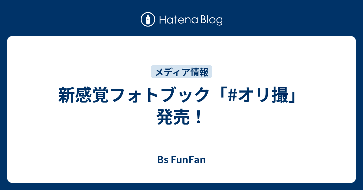 新感覚フォトブック「#オリ撮」発売！ - Bs FunFan
