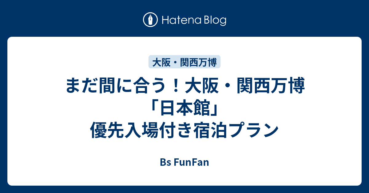 まだ間に合う！大阪・関西万博「日本館」優先入場付き宿泊プラン - Bs FunFan