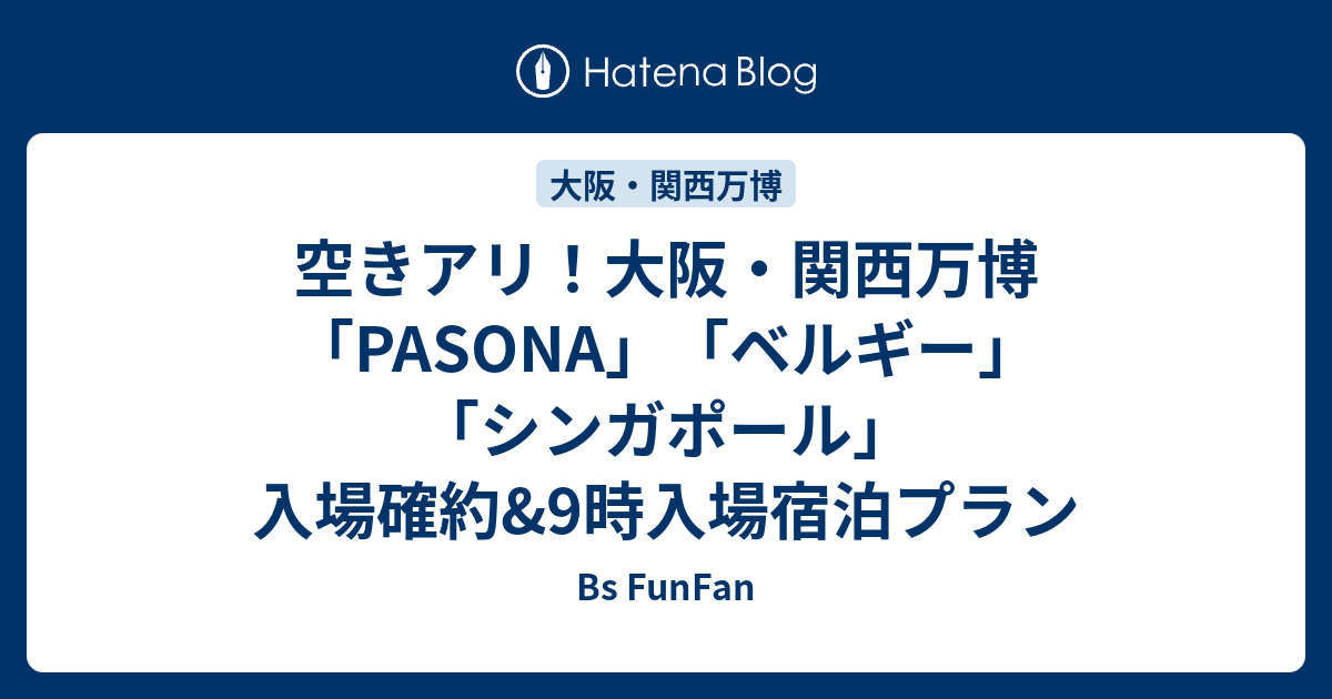空きアリ！大阪・関西万博「PASONA」「ベルギー」「シンガポール」入場確約&9時入場宿泊プラン - Bs FunFan