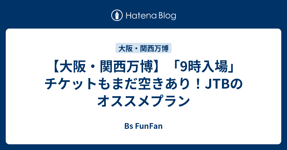 【大阪・関西万博】「9時入場」チケットもまだ空きあり！JTBのオススメプラン - Bs FunFan