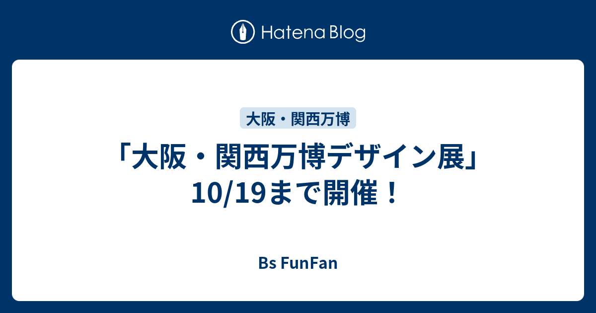 「大阪・関西万博デザイン展」10/19まで開催！ - Bs FunFan