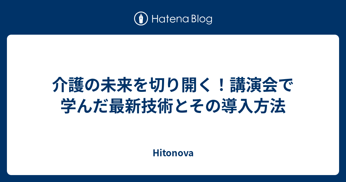 介護の未来を切り開く！講演会で学んだ最新技術とその導入方法 - Hitonova