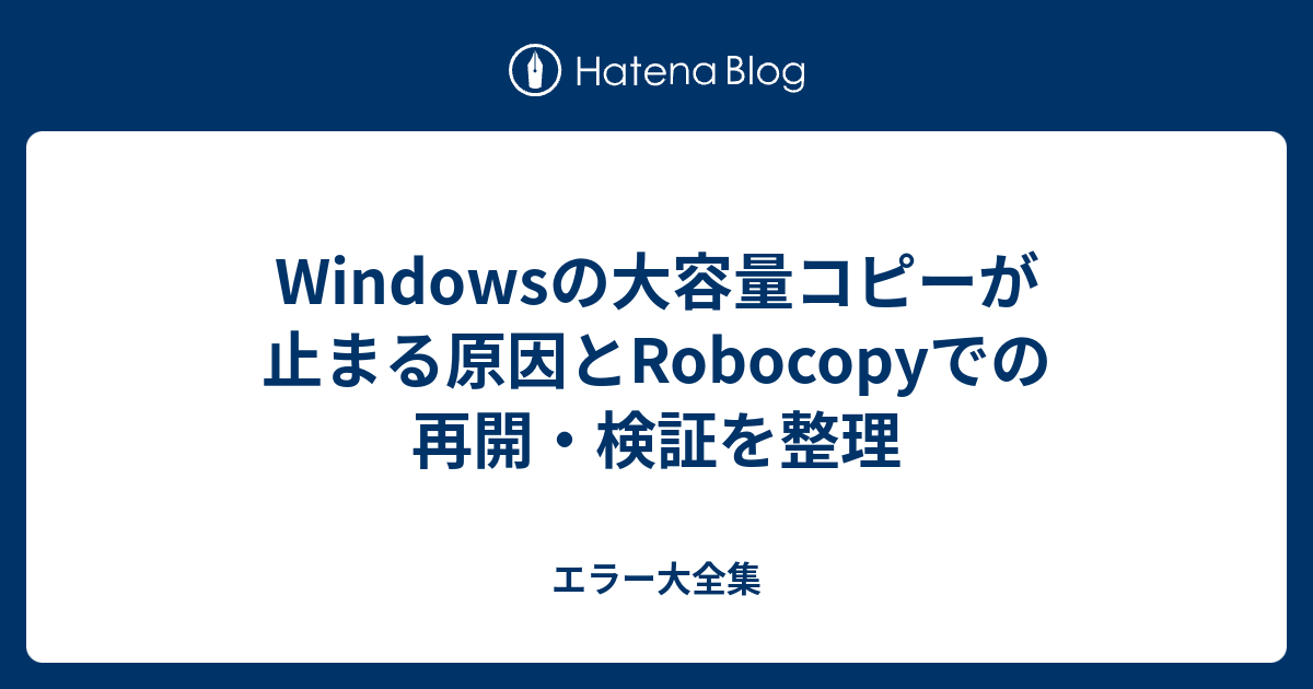 Windowsの大容量コピーが止まる原因とRobocopyでの再開・検証を整理 - エラー大全集