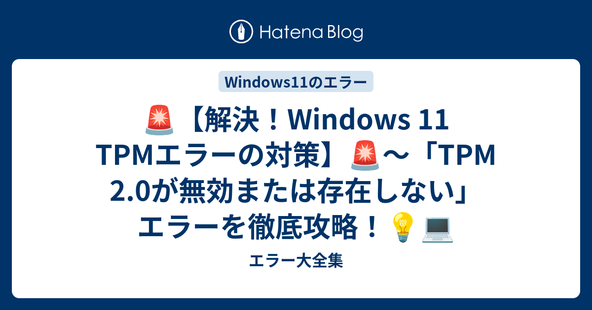 🚨【解決！Windows 11 TPMエラーの対策】🚨〜「TPM 2.0が無効または存在しない」エラーを徹底攻略！💡💻 - エラー大全集