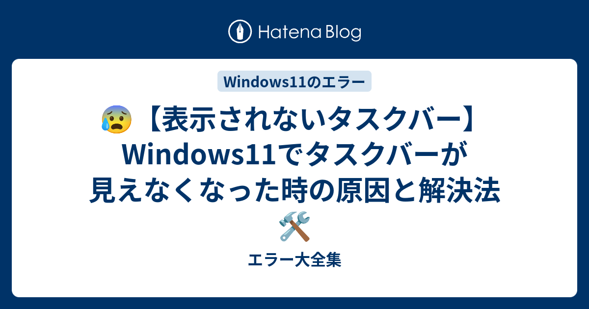 😰【表示されないタスクバー】Windows11でタスクバーが見えなくなった時の原因と解決法🛠️ - エラー大全集